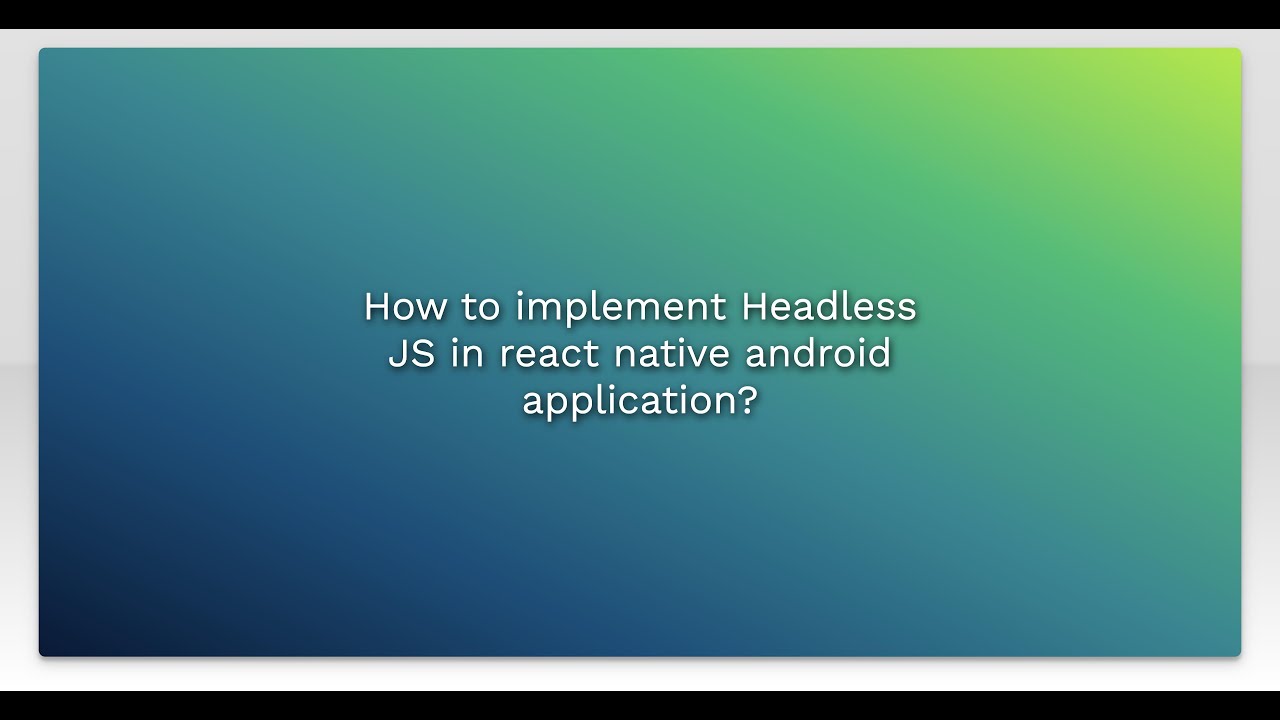 How to implement Headless JS in react native android application?