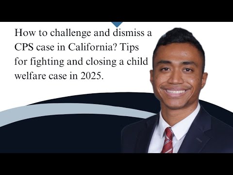 How to challenge and dismiss a CPS case in California? Tips for fighting and closing a CPS case.