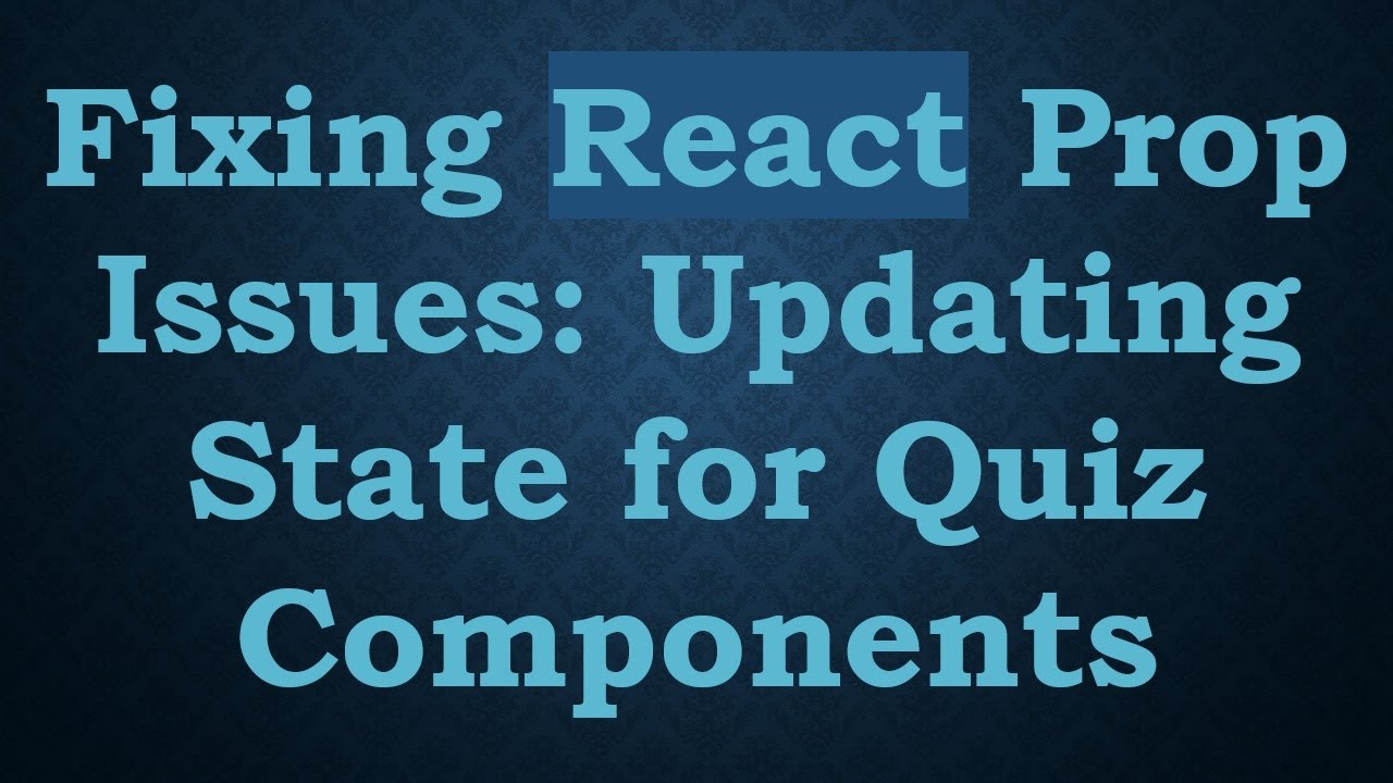 Fixing React Prop Issues: Updating State for Quiz Components