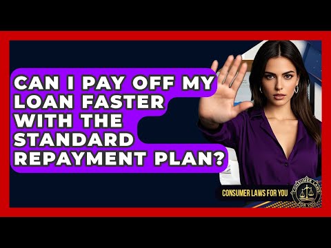 Can I Pay Off My Loan Faster With The Standard Repayment Plan? - Consumer Laws For You