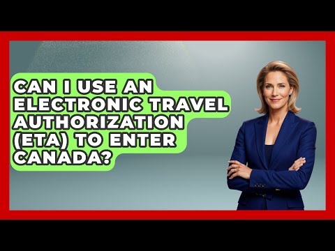 Can I Use an Electronic Travel Authorization (eTA) to Enter Canada? | Canada Explored
