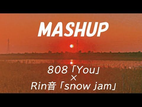 【808 - You】×【Rin音 - snow jam】エモいMASHUP by WAPLAN