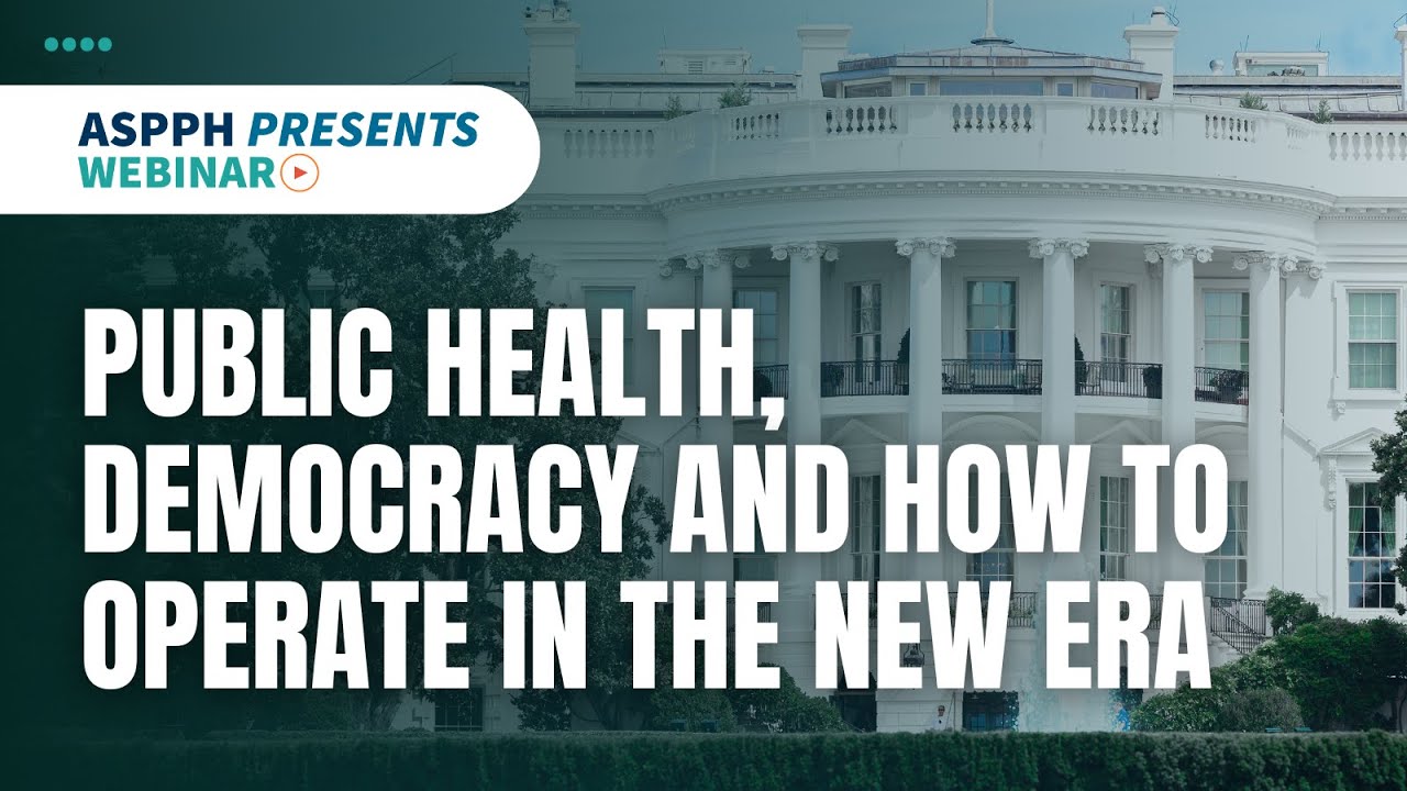ASPPH Presents: Public Health, Democracy and How to Operate in the New Era