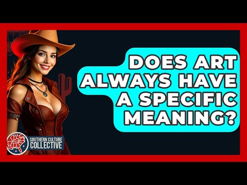 Does Art Always Have A Specific Meaning? - Southern Culture Collective