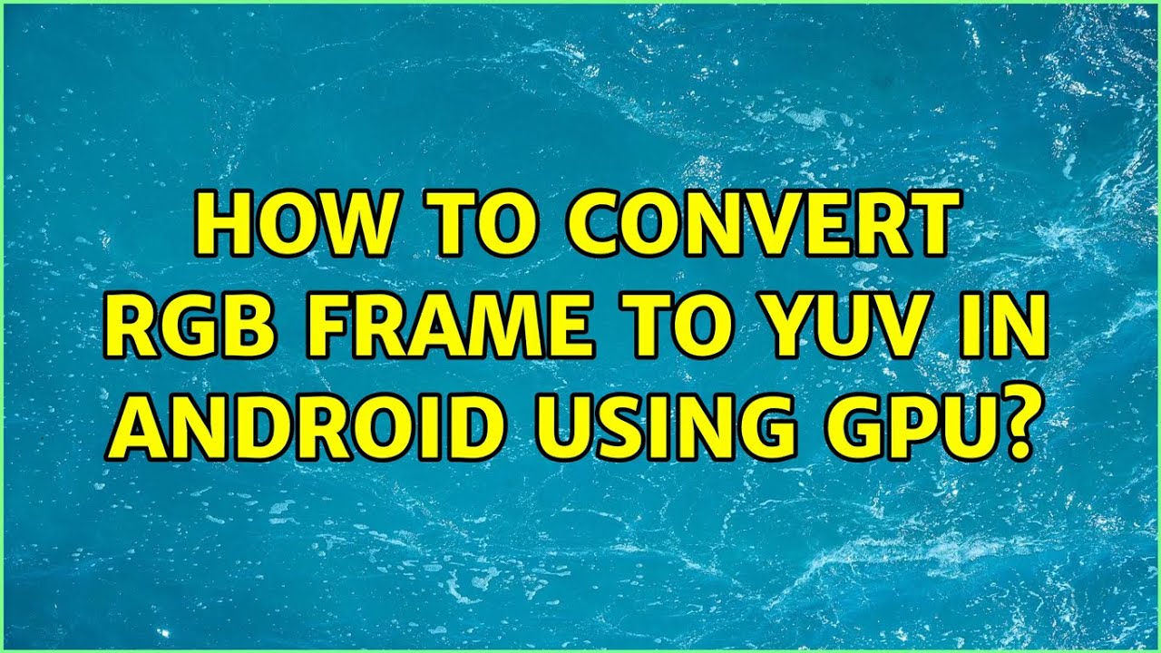 How to convert RGB frame to YUV in android using GPU?