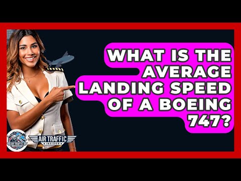 What Is The Average Landing Speed Of A Boeing 747? - Air Traffic Insider