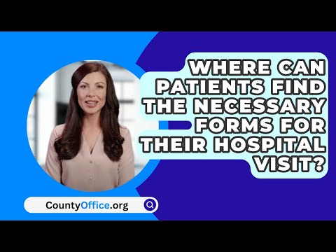 Where Can Patients Find The Necessary Forms For Their Hospital Visit? - CountyOffice.org