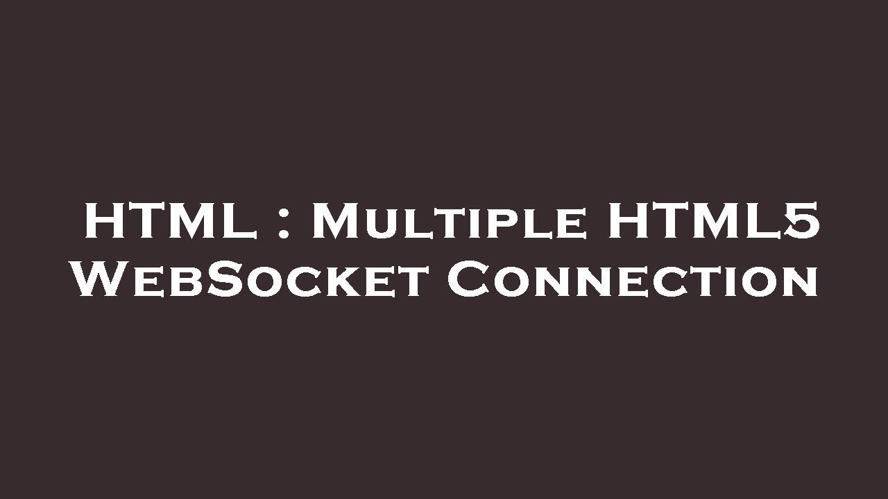 HTML : Multiple HTML5 WebSocket Connection