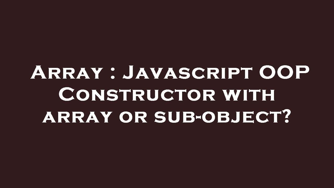 Array : Javascript OOP Constructor with array or sub-object?