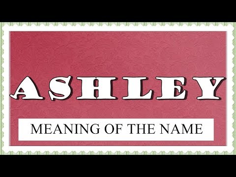 MEANING OF THE NAME ASHLEY, FUN FACTS, HOROSCOPE