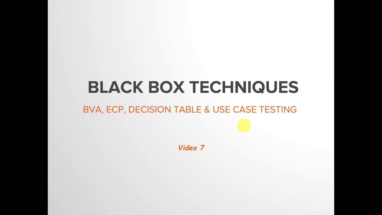 Video 7 : Black box testing techniques (BVA, EQP, Decision table)