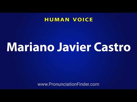 How To Pronounce Mariano Javier Castro
