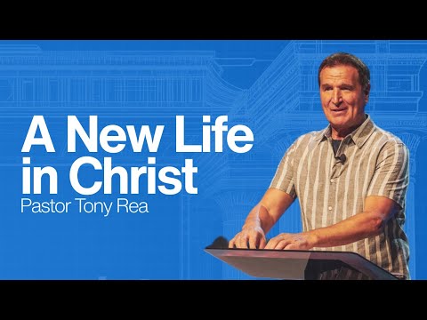 A New Life in Christ | Pastor Tony Rea