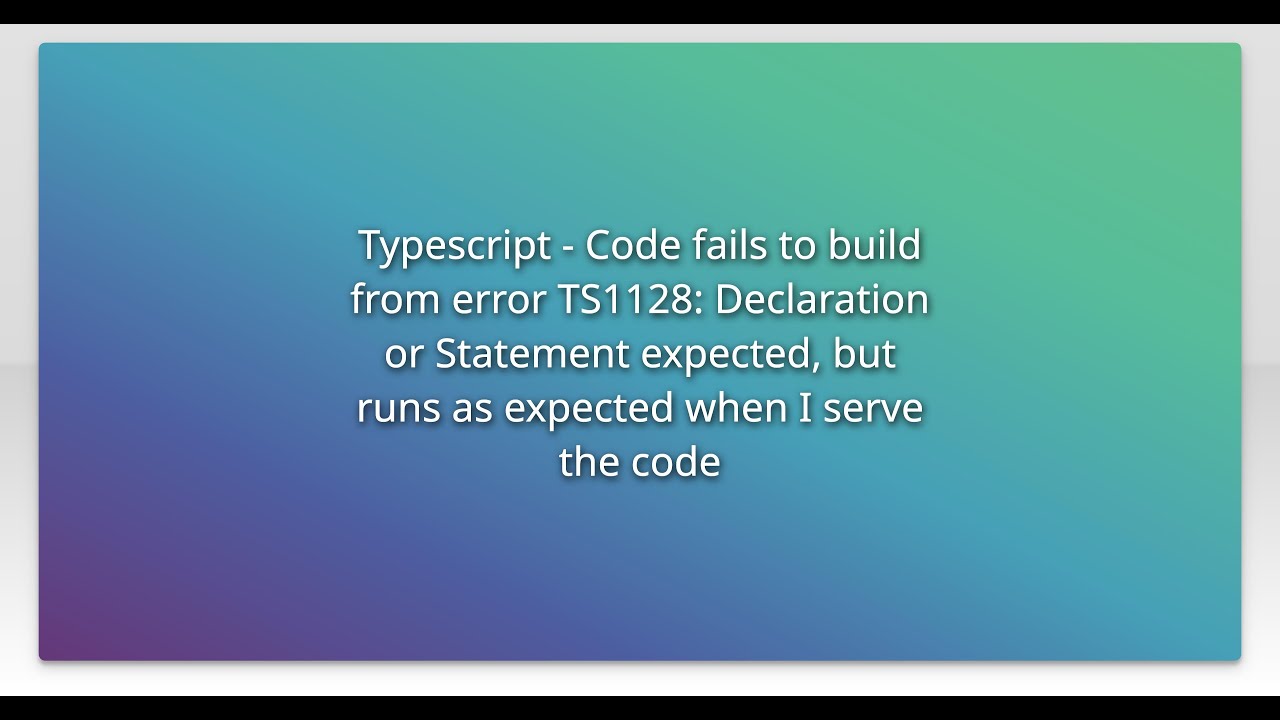 Typescript - Code fails to build from error TS1128: Declaration or Statement expected, but runs ...