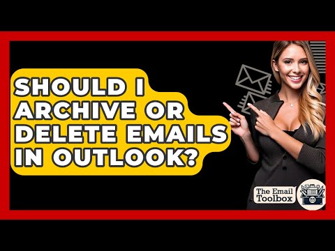 Should I Archive Or Delete Emails In Outlook? - TheEmailToolbox.com