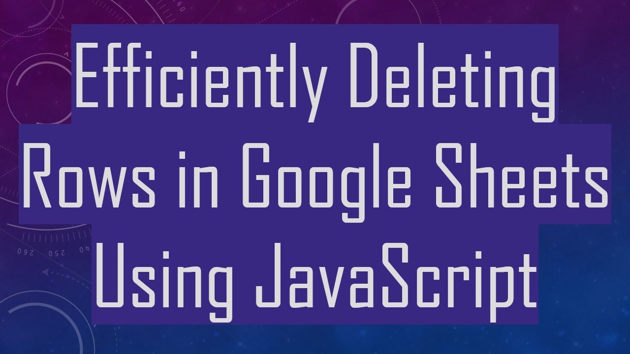 Efficiently Deleting Rows in Google Sheets Using JavaScript