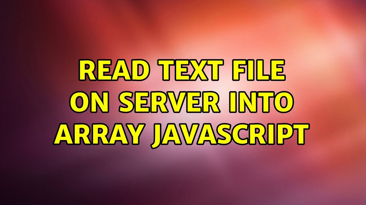 Read text file on server into array javascript (2 Solutions!!)