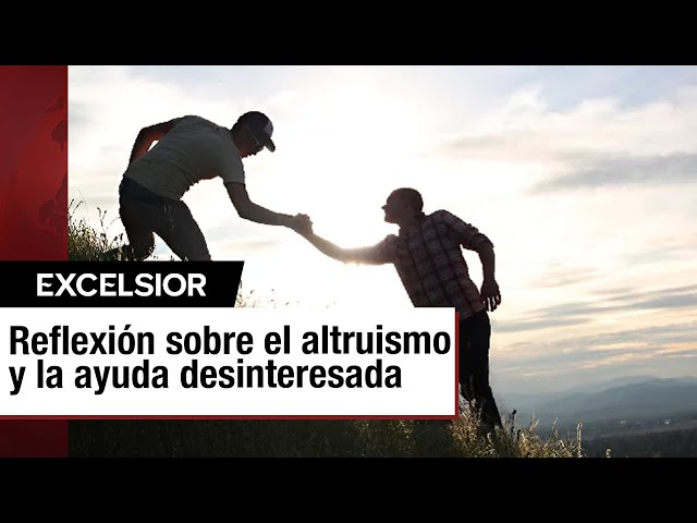 El altruismo y la ayuda desinteresada | EDITORIAL