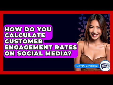 How Do You Calculate Customer Engagement Rates On Social Media? - Everyday-Networking
