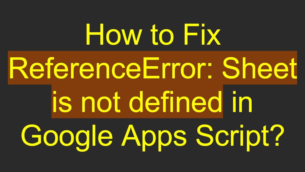 How to Fix ReferenceError: Sheet is not defined in Google Apps Script?