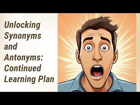 Creating a Plan for Continued Learning: Unlocking the Power of Synonyms and Antonyms