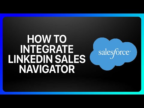 How To Integrate LinkedIn Sales Navigator With Salesforce Tutorial