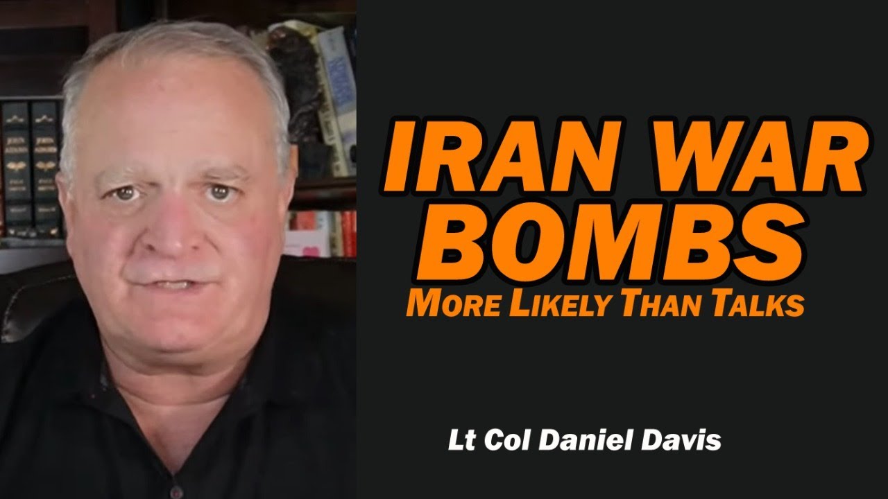 Iran War: Bombs More Likely Than Talks /Lt Col Daniel Davis