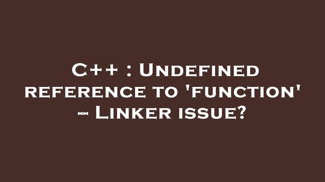 C++ : Undefined reference to 'function' -- Linker issue?