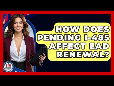 How Does Pending I-485 Affect EAD Renewal? - US Citizenship Immigration Guide
