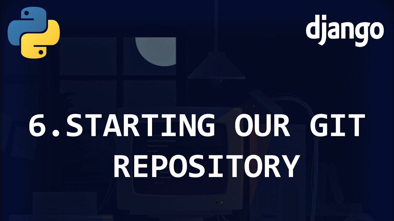 Starting our Git repository [Django Beginner Tutorial 6]