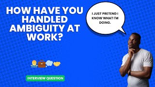 Can you give an example of how you've dealt with ambiguity in the workplace? - Interview ...
