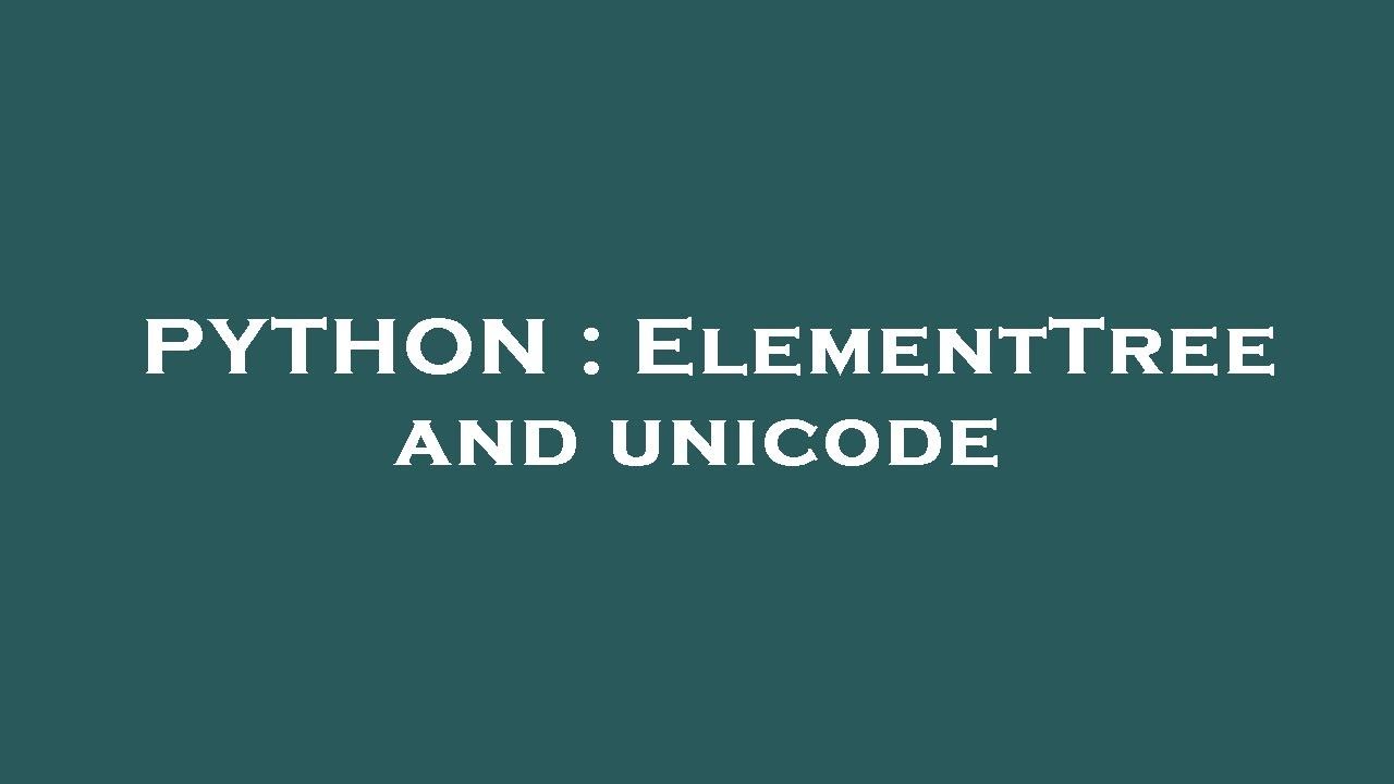 PYTHON : ElementTree and unicode