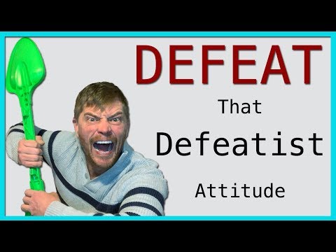 How to DEFEAT a Defeatist Attitude