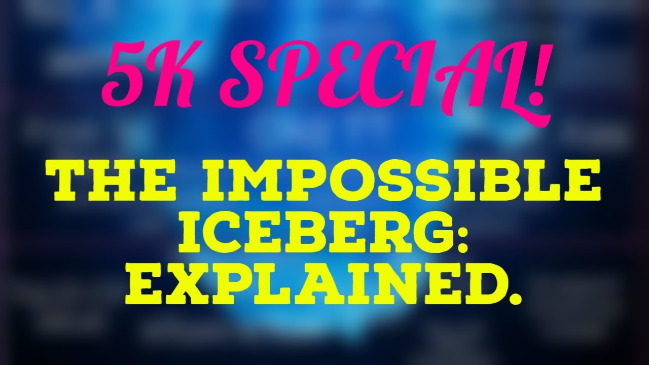 The Impossible Iceberg: Explained [5K Subscriber Special]