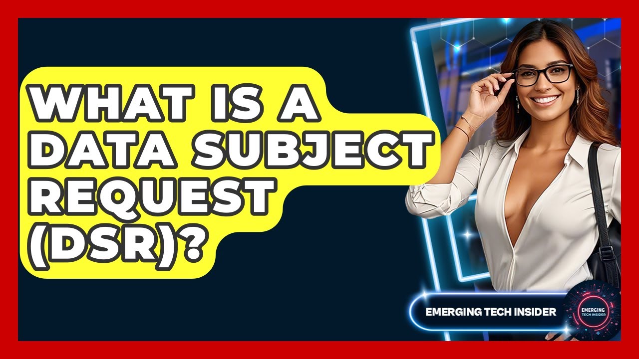 What Is A Data Subject Request (DSR)? - Emerging Tech Insider