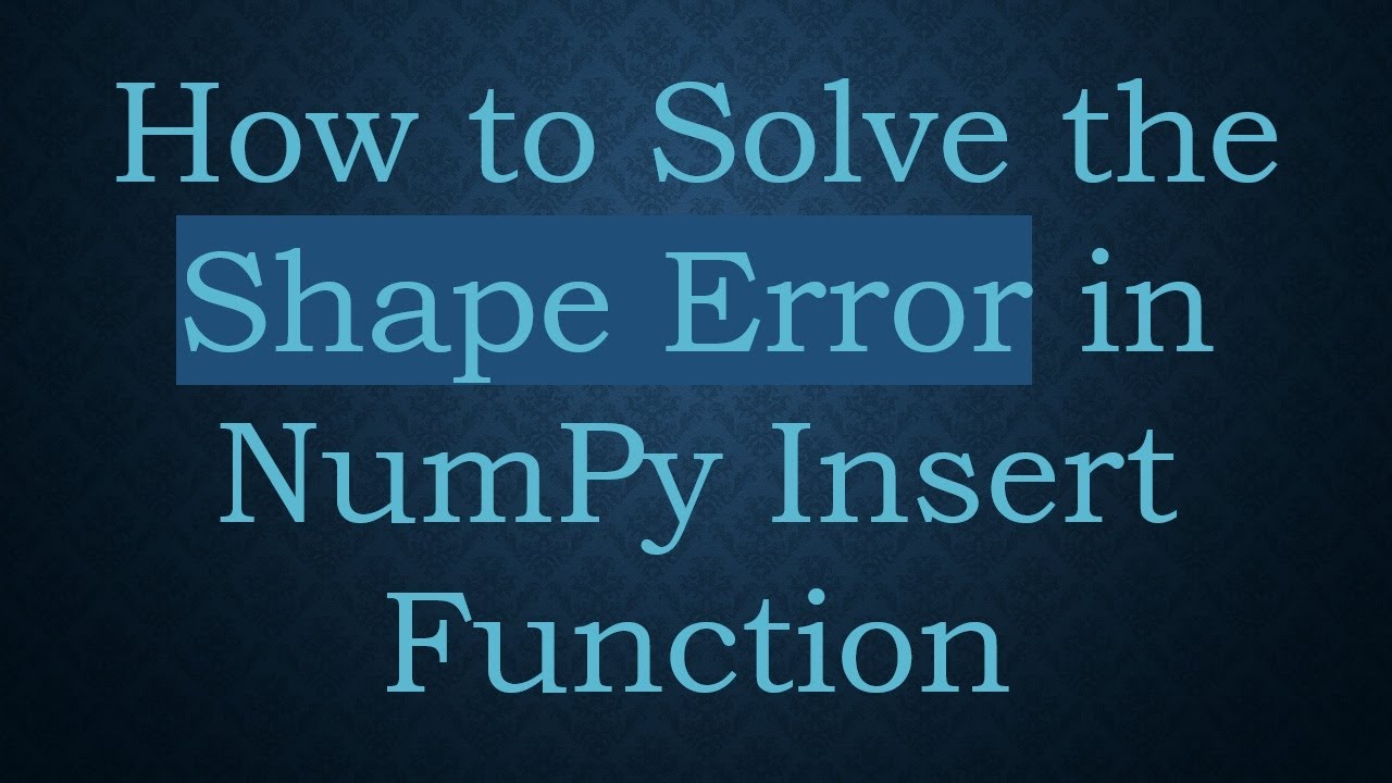 How to Solve the Shape Error in NumPy Insert Function