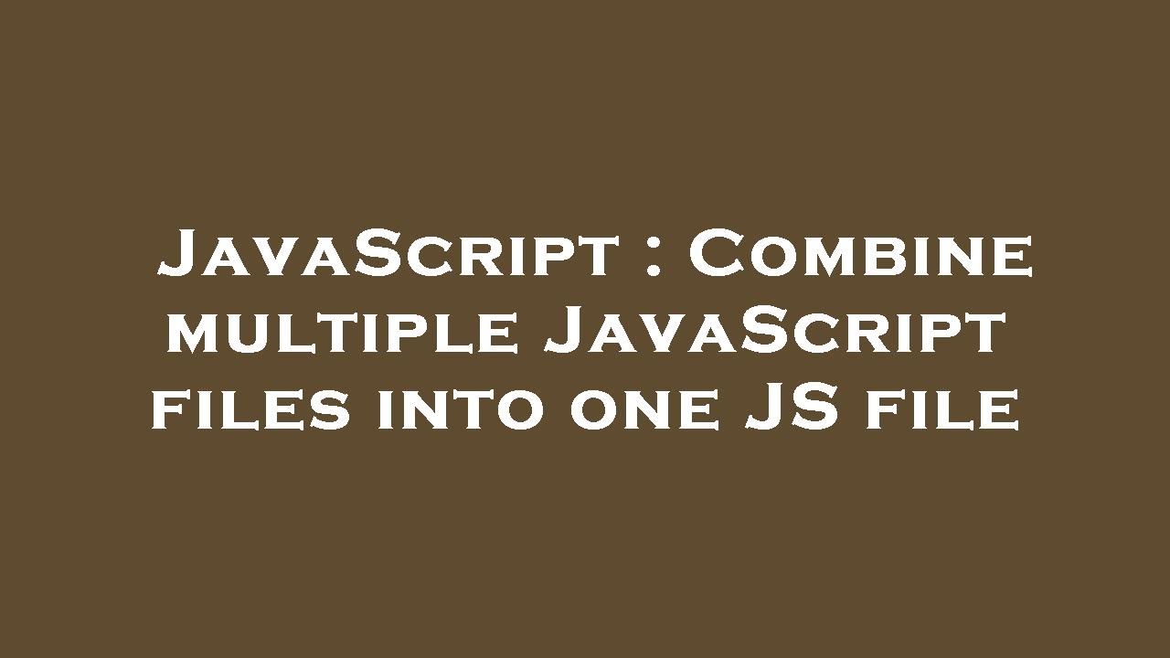 JavaScript : Combine multiple JavaScript files into one JS file