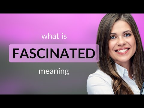 Fascinated • definition of FASCINATED
