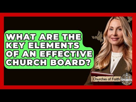 What Are The Key Elements Of An Effective Church Board? - Churches Of Faith