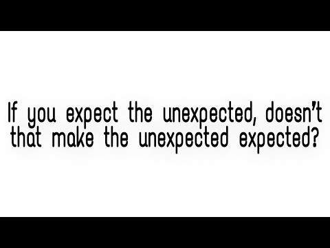 If you expect the unexpected, doesn’t that make the unexpected expected?
