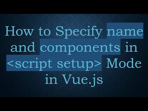 How to Specify name and components in script setup Mode in Vue.js