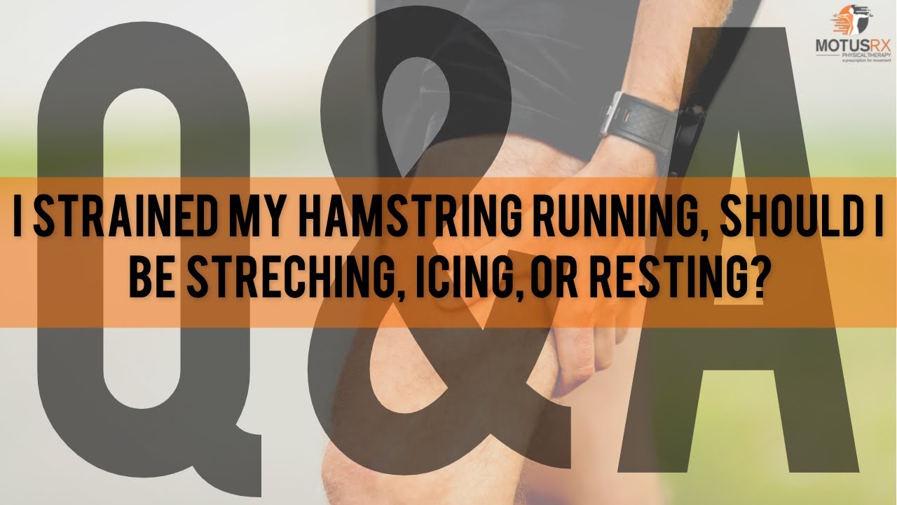 Q & A: I Strained My Hamstring Running, Should I Be Stretching, Icing, Or Resting?