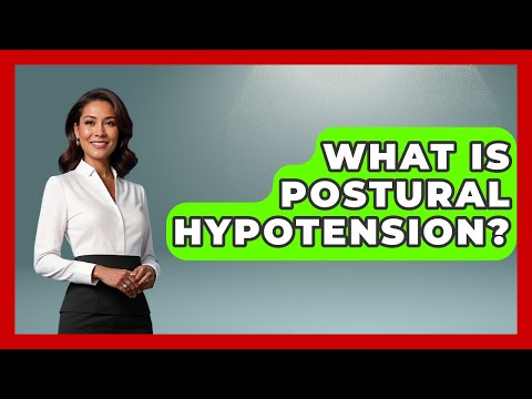 What Is Postural Hypotension? - Hypertension Help Hub