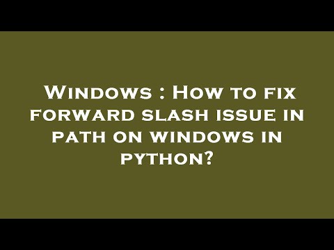 Windows : How to fix forward slash issue in path on windows in python?
