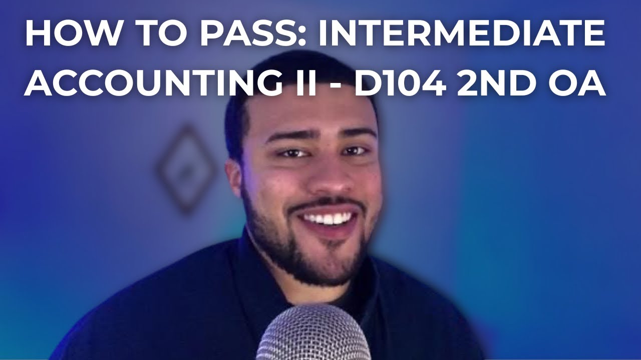 How to pass Intermediate Accounting II D104 2nd OA (WGU’s HARDEST CLASS?)