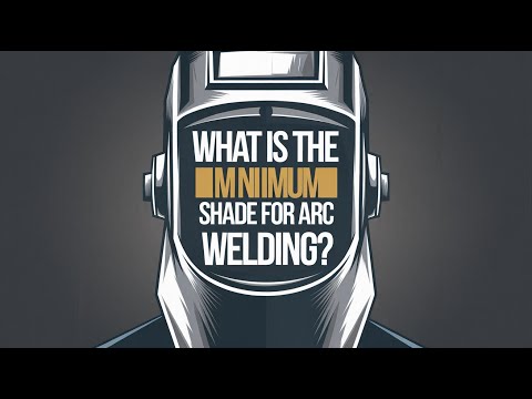What Is the Minimum Shade for Arc Welding and Why Does It Matter?