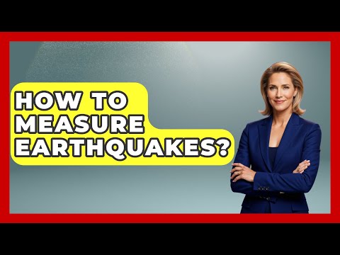 How To Measure Earthquakes? - Earth Science Answers