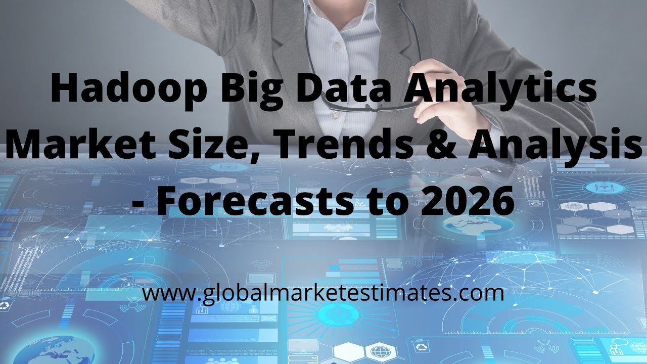 Hadoop Big Data Analytics Market Size, Trends & Analysis - Forecasts to 2026
