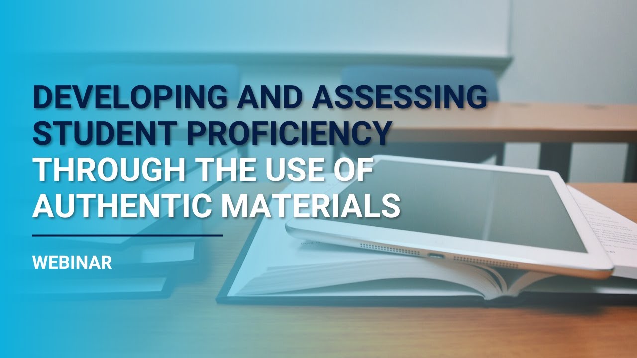Developing and Assessing Student Proficiency Through the Use of Authentic Materials | Webinar