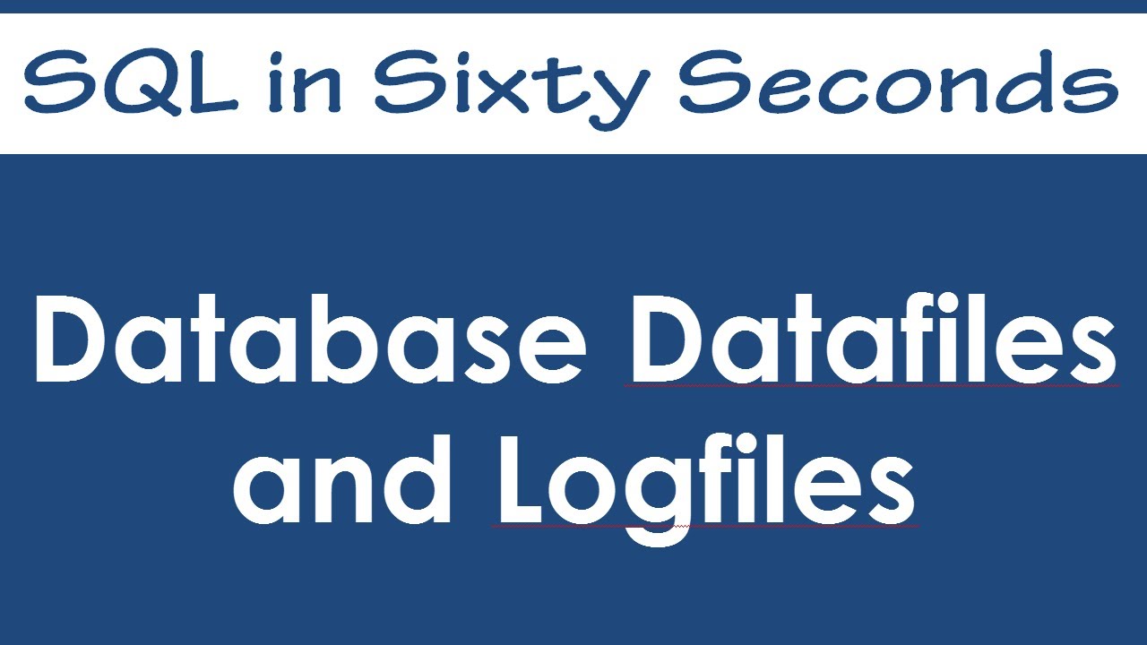 Database Datafiles and Logfiles - SQL in Sixty Seconds #063